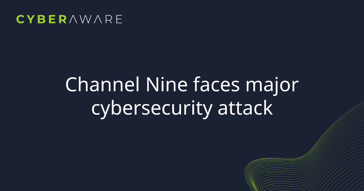 Channel Nine faces major cybersecurity attack – Cyber Aware